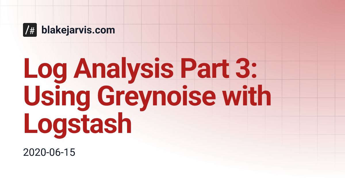 Log Analysis Part 3: Using Greynoise with Logstash | blakejarvis.com