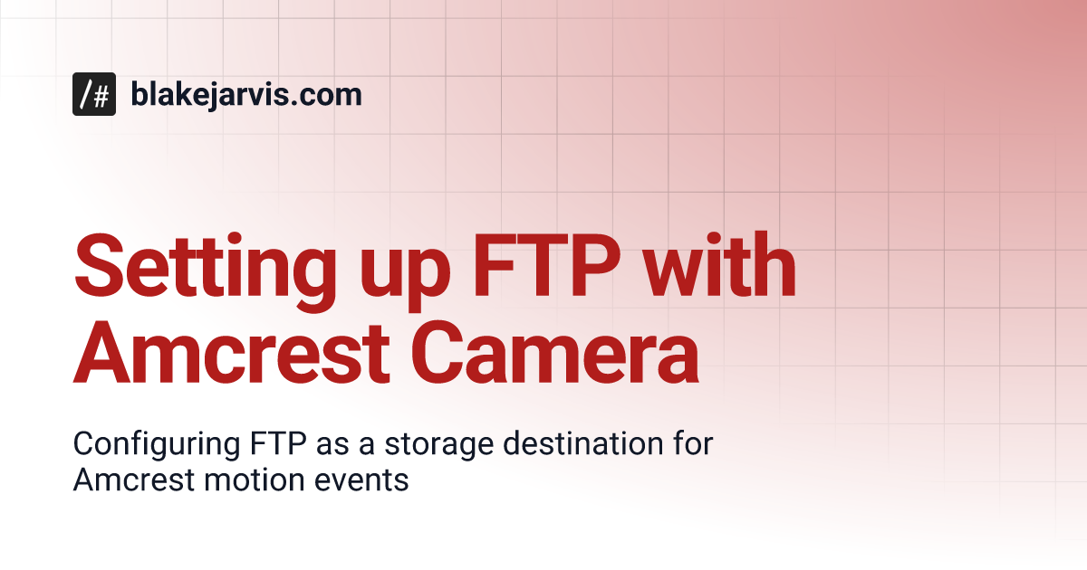 Setting up FTP with Amcrest Camera | blakejarvis.com